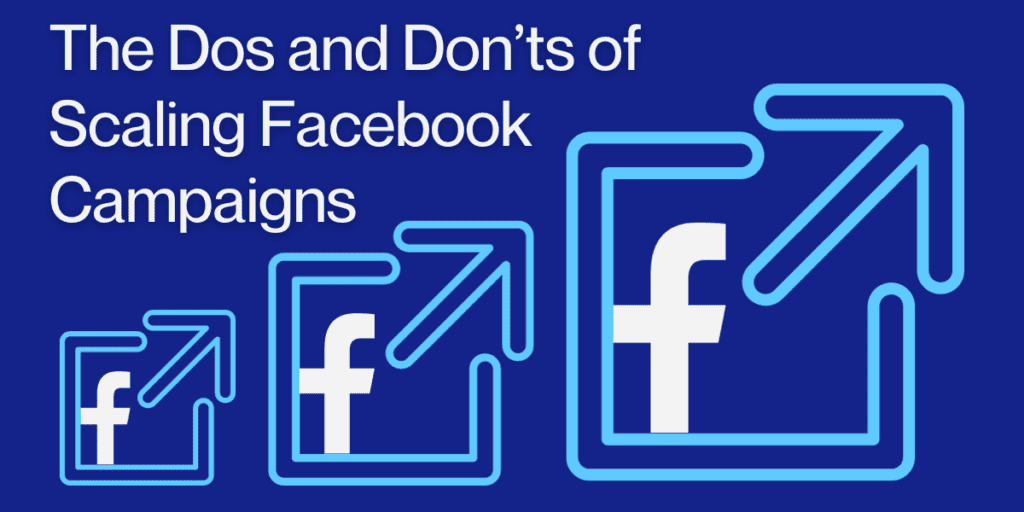 The Dos and Don'ts of Scaling Facebook Ad Campaigns - Accelerated ...