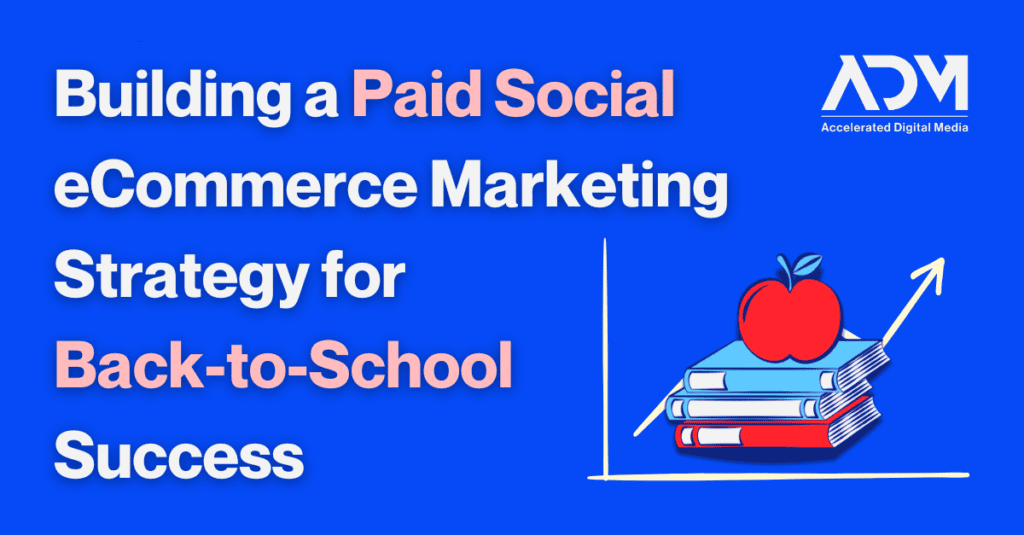 Building a Paid Social eCommerce Marketing Strategy for Back-to-School ...