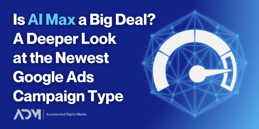 Is AI Max a Big Deal? A Deeper Look at the Newest Google Ads Campaign Type